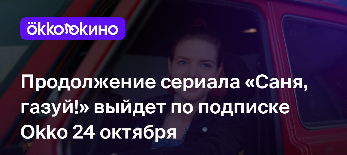 Продолжение сериала «Саня, газуй!» выйдет по подписке Okko 24 октября