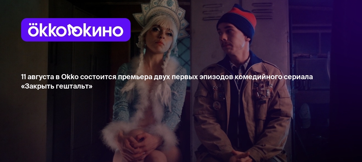 11 августа в Okko состоится премьера двух первых эпизодов комедийного сериала «Закрыть гештальт»