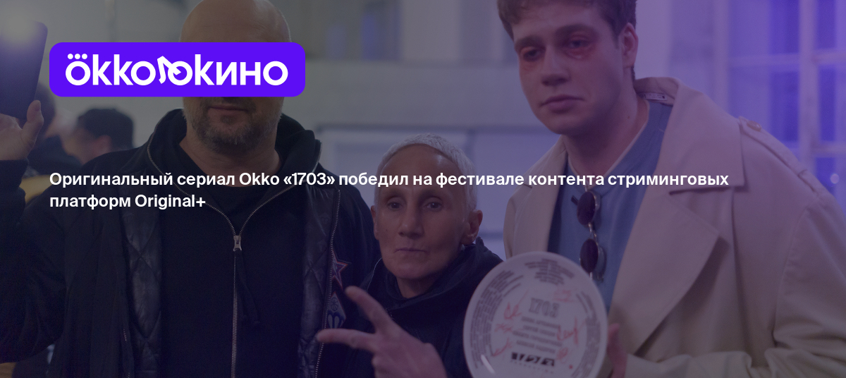 Оригинальный сериал Okko «1703» победил на фестивале контента стриминговых платформ Original+ ...