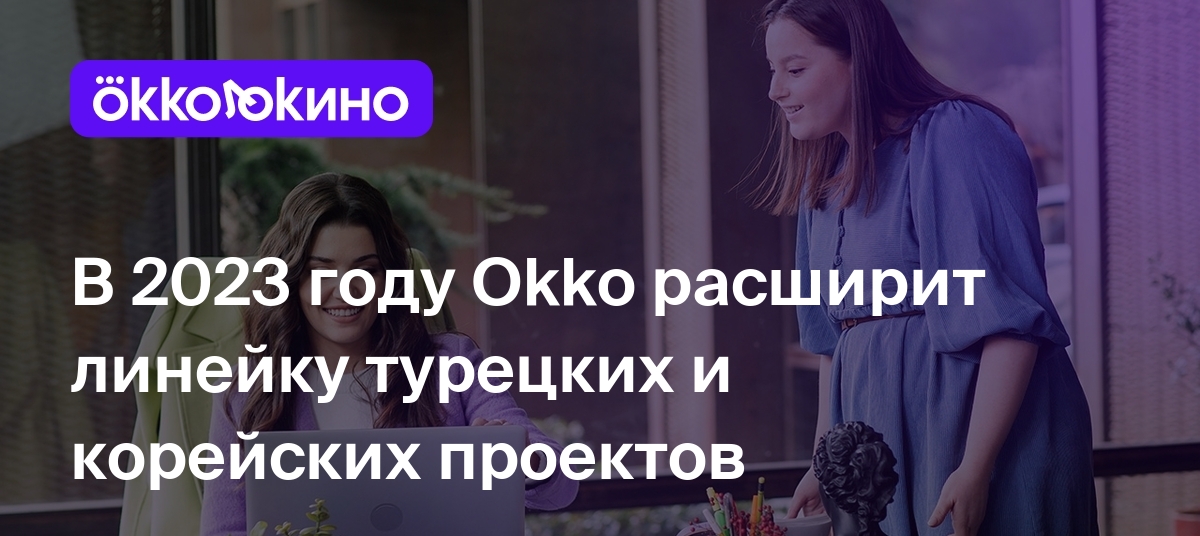 В 2023 году Okko расширит линейку турецких и корейских проектов