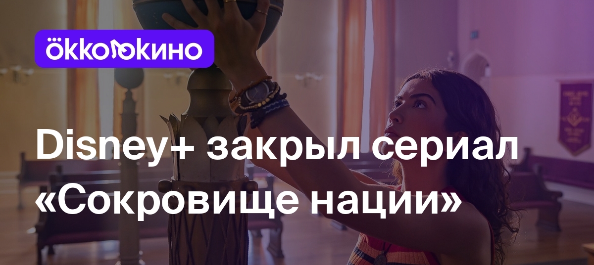 Disney+ закрыл сериал «Сокровище нации» - Блог OKKOLOKINO - OKKOLOKINO