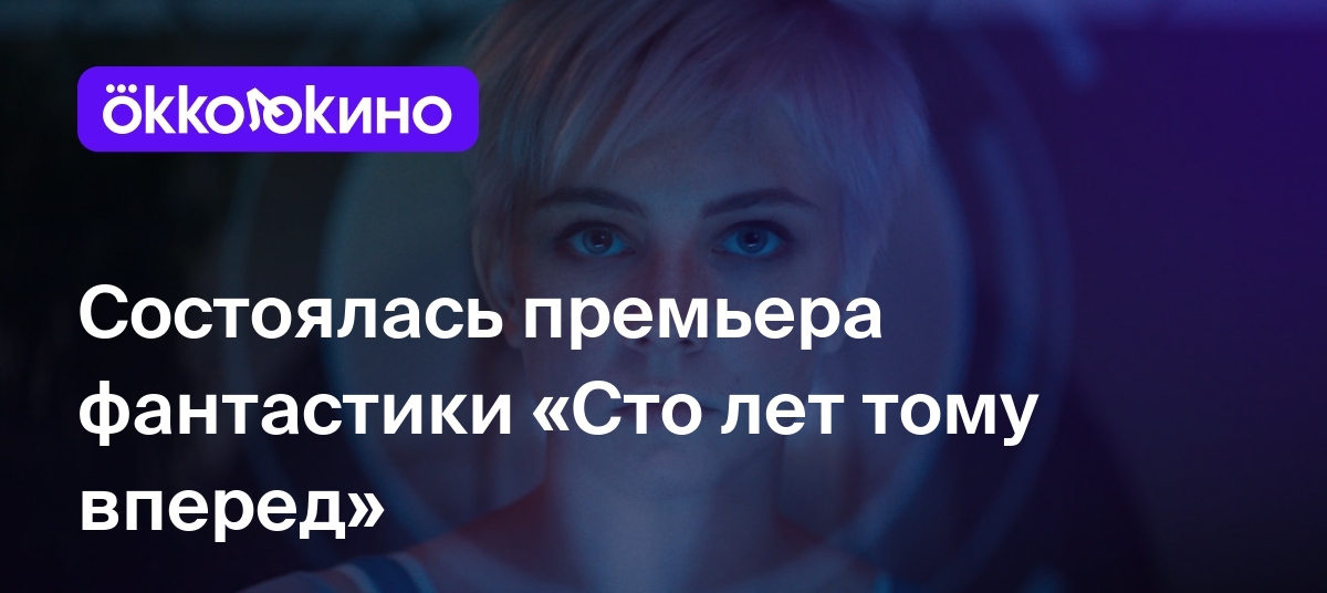Состоялась премьера фантастики «Сто лет тому вперед» - OKKOLOKINO