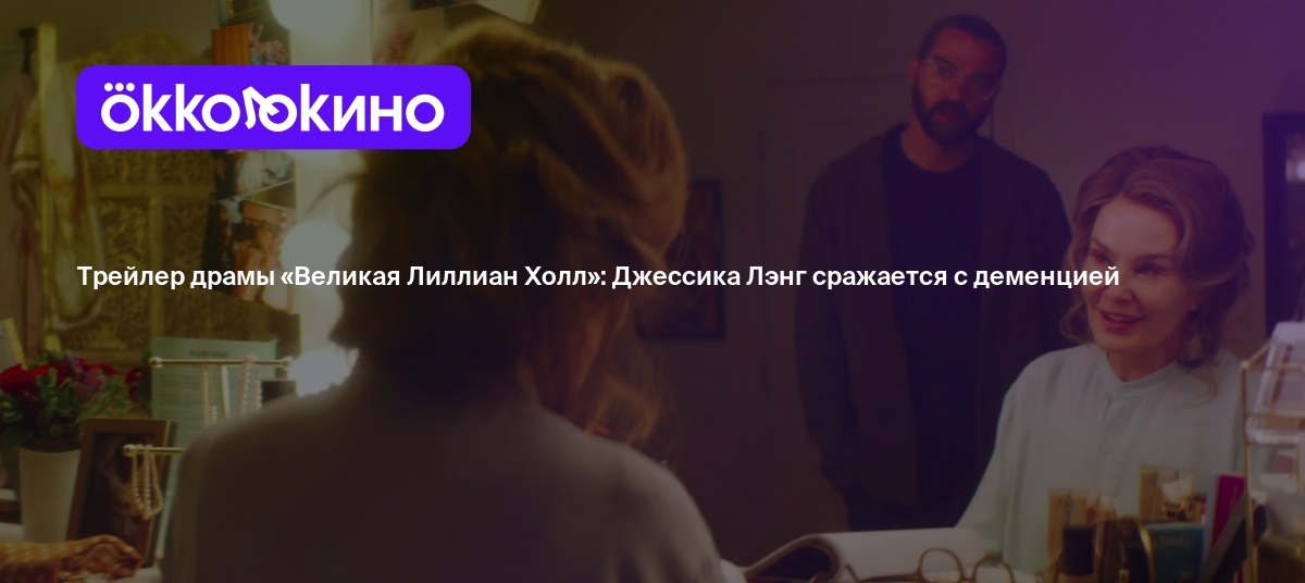 Трейлер драмы «Великая Лиллиан Холл»: Джессика Лэнг сражается с деменцией - OKKOLOKINO