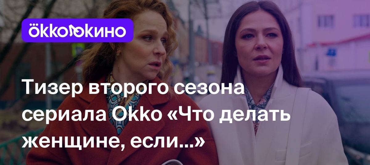 Тизер второго сезона сериала Okko «Что делать женщине, если…»