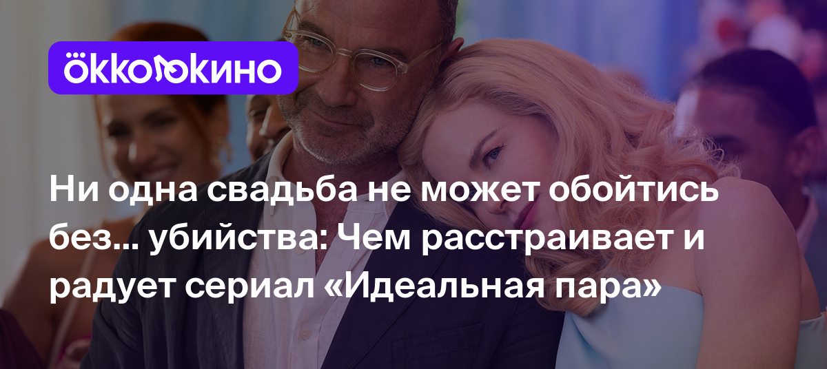 Рецензия на сериал «Идеальная пара» (2024): Ни одна свадьба не может обойтись без… убийства ...