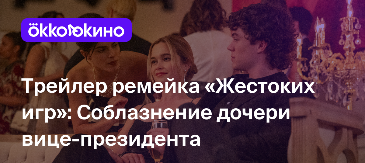 Трейлер ремейка «Жестоких игр»: Соблазнение дочери вице-президента - OKKOLOKINO