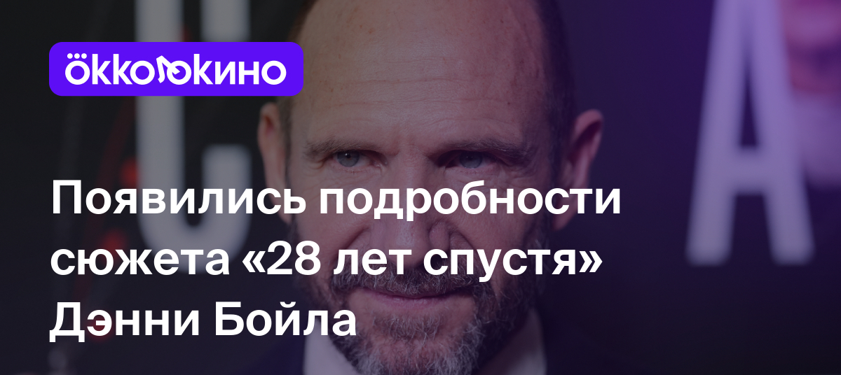 Появились подробности сюжета «28 лет спустя» Дэнни Бойла - OKKOLOKINO