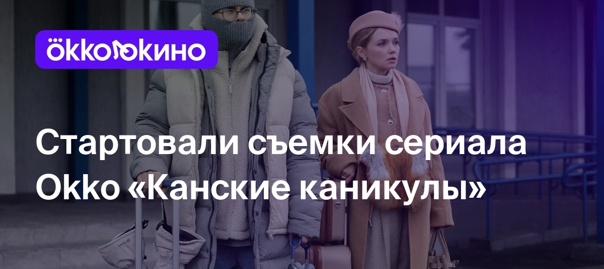 Стартовали съемки сериала Okko «Канские каникулы» - OKKOLOKINO