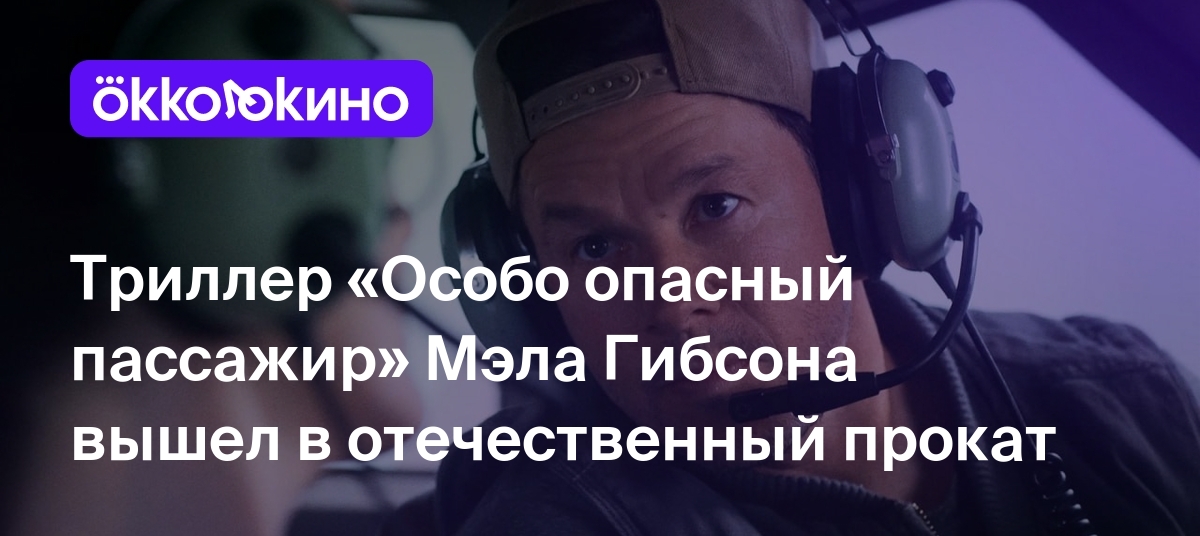 Триллер «Особо опасный пассажир» Мэла Гибсона вышел в отечественный прокат