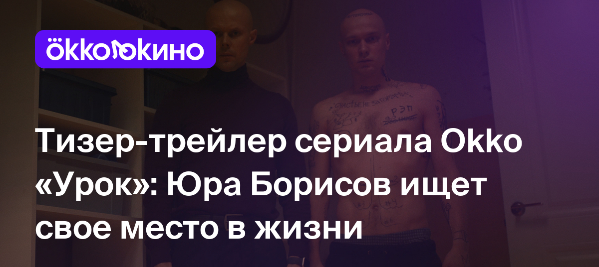 Тизер-трейлер сериала Okko «Урок»: Юра Борисов ищет свое место в жизни