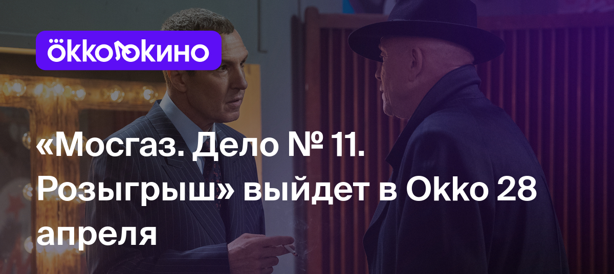 «Мосгаз. Дело № 11. Розыгрыш» выйдет в Okko 28 апреля
