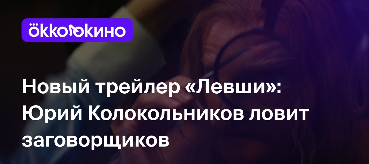 Новый трейлер фильма «Левша»