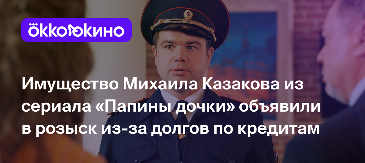 Имущество Михаила Казакова объявили в розыск — актёр задолжал по ...